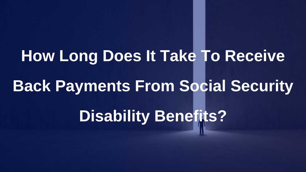 How long does it take to receive back payments from Social Security?