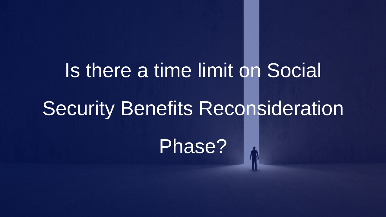 Is there a time limit on Social Security Benefits Reconsideration Phase?